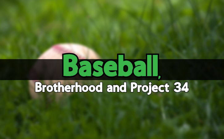 Baseball, Brotherhood and Project 34