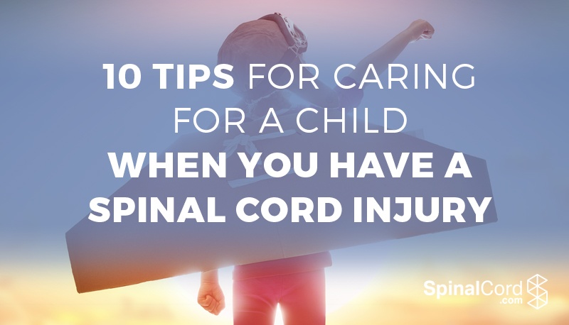 10 Tips for Caring for a Child When You Have a Spinal Cord Injury